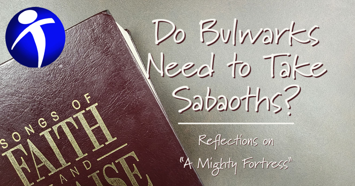 Do Bulwarks Need to Take Sabaoths? (Reflections on the Hymn, "A Mighty ...