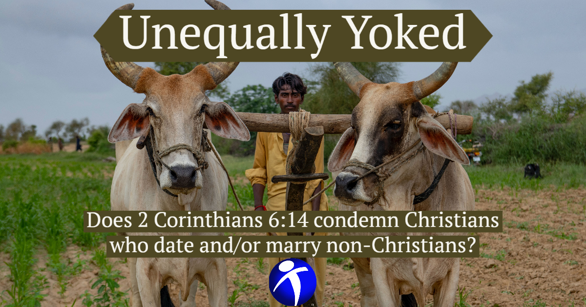 Unequally Yoked: Does 2 Corinthians 6:14 Condemn Christians Who Date ...
