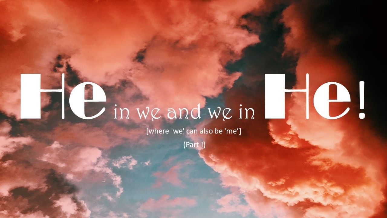 HE IN WE, AND WE IN HE! [where 'we' can also be 'me'] (Part I ...