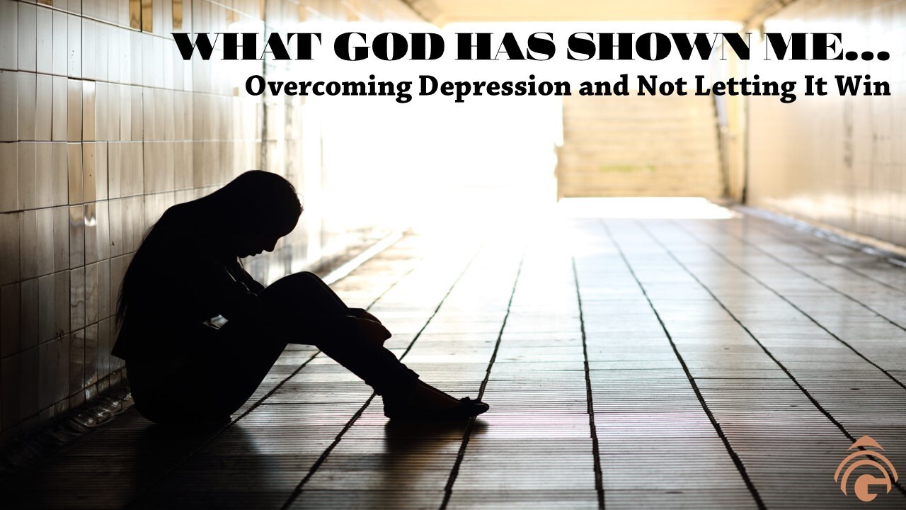 WHAT GOD HAS SHOWN ME: OVERCOMING DEPRESSION AND NOT LETTING IT WIN ...