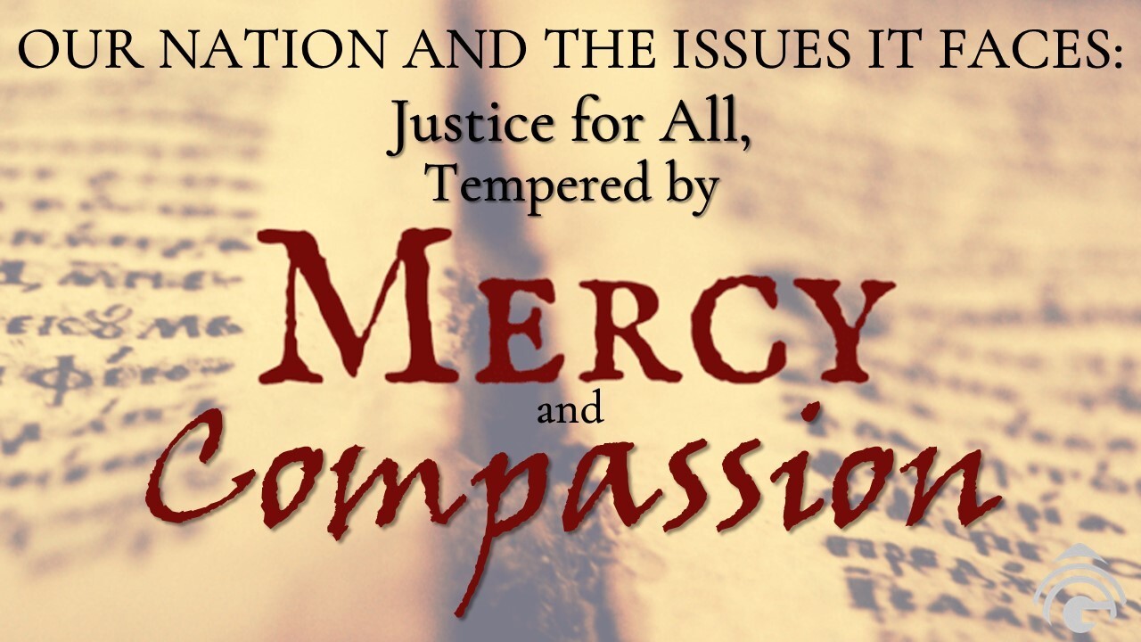 OUR NATION AND THE ISSUES IT FACES: Justice for All, Tempered by Mercy ...