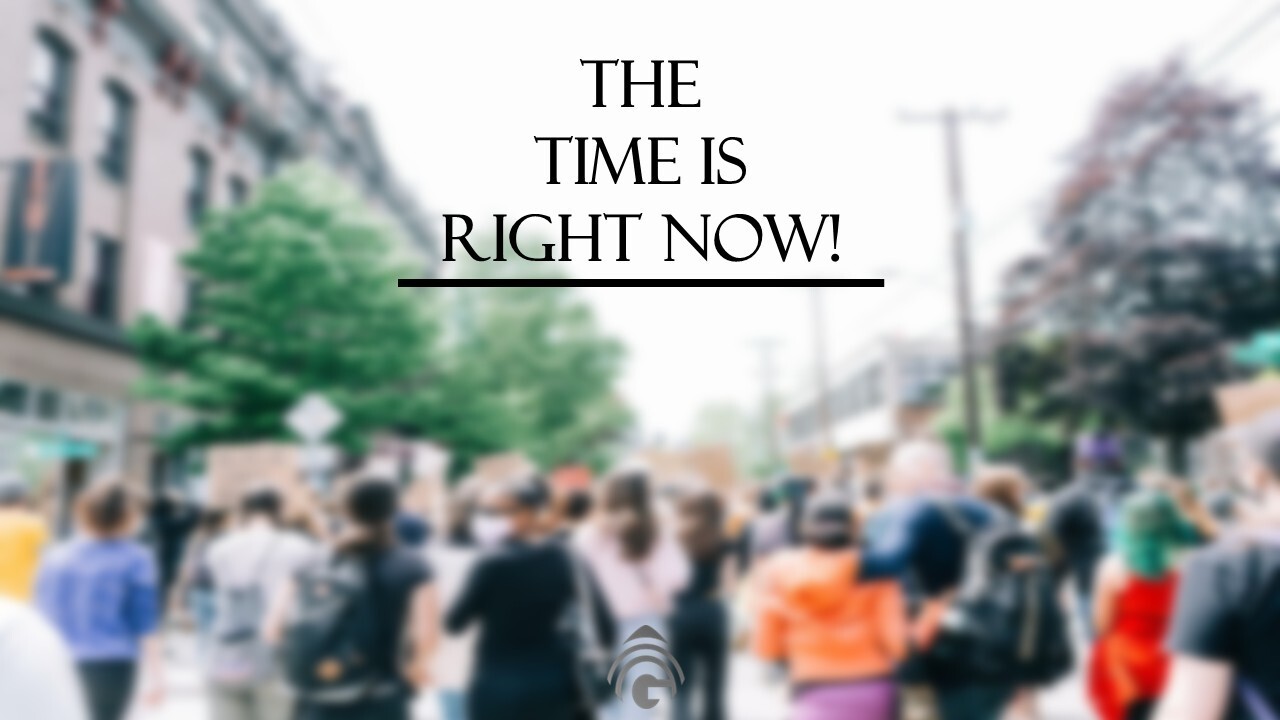 The Time Is Right Now | Genesis Bible Fellowship Church