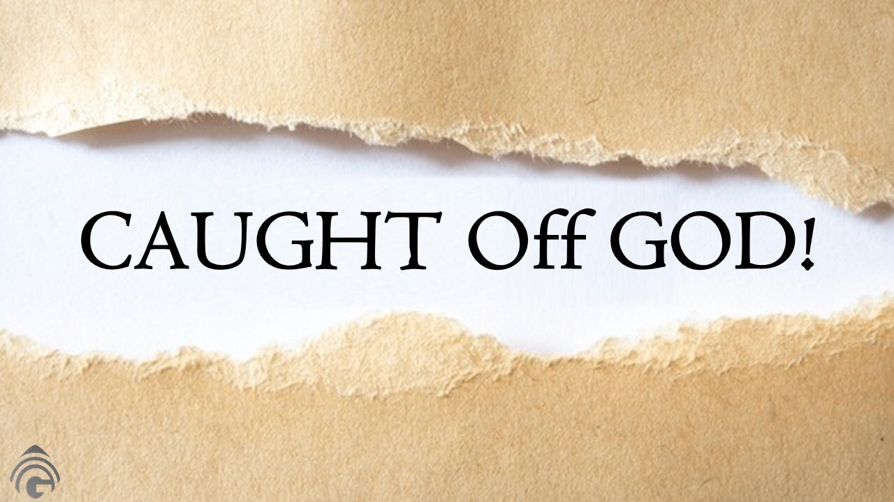 CAUGHT Off GOD | Genesis Bible Fellowship Church