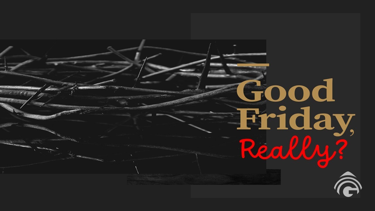 Good Friday, Really? | Genesis Bible Fellowship Church