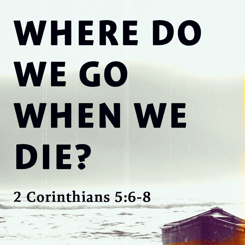 Where Do We Go When We Die? | Cornerstone Church of Christ