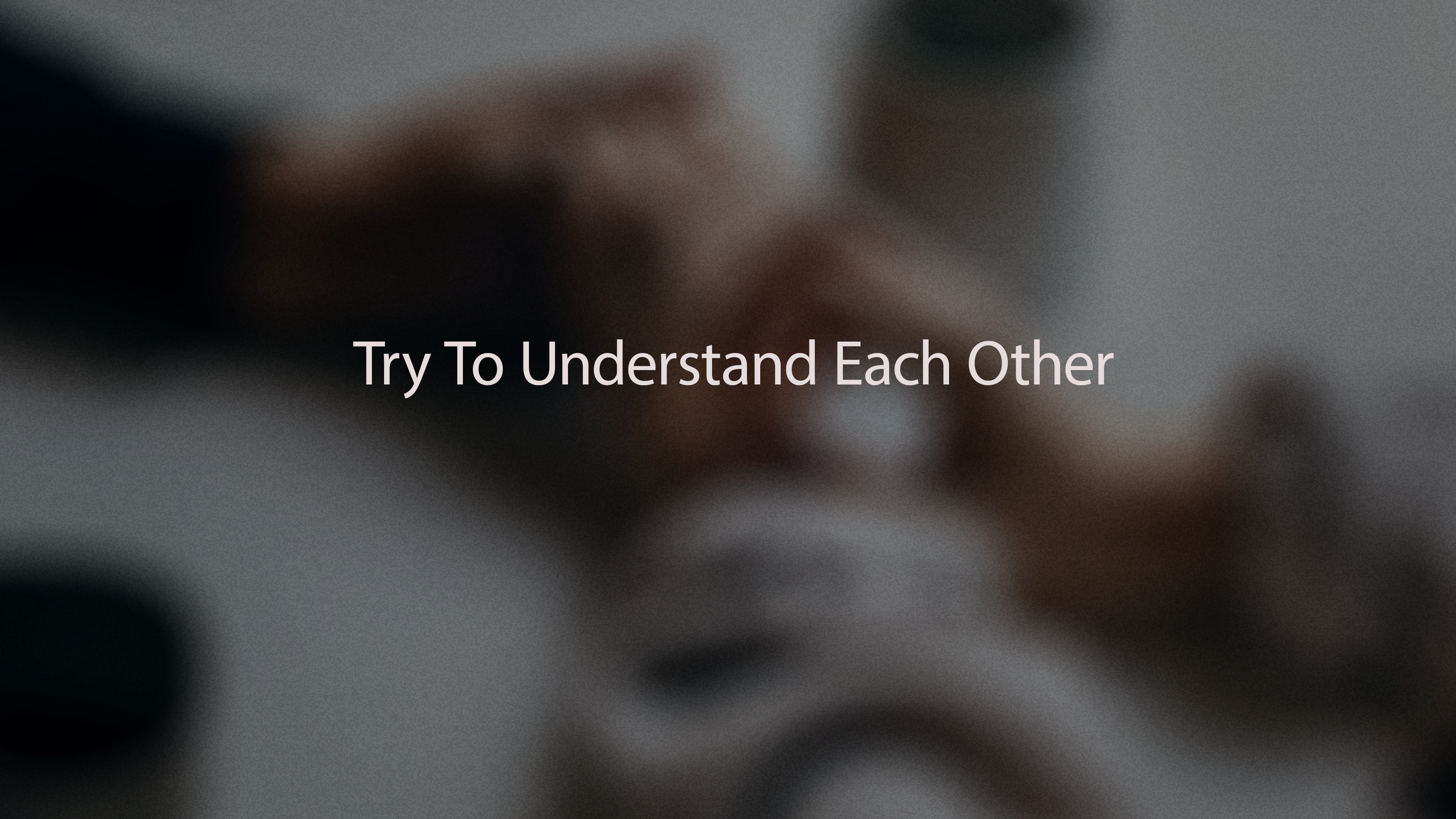 TRY TO UNDERSTAND EACH OTHER | The Church @ War Hill