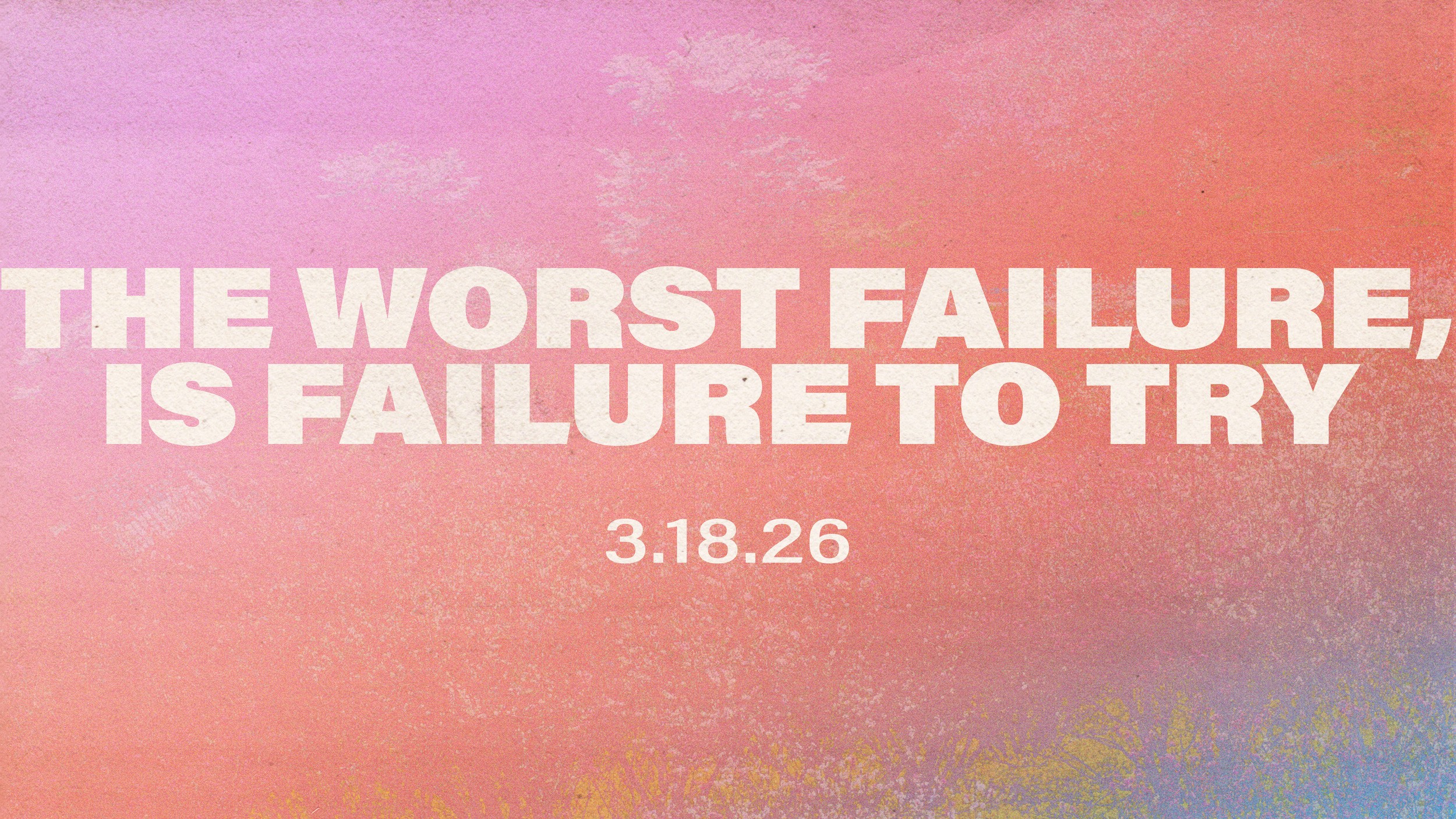 THE WORST FAILURE...IS FAILURE TO TRY | The Church @ War Hill