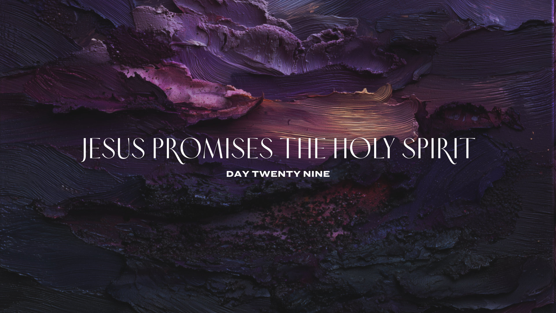 Day Twenty Nine: Jesus Promises The Holy Spirit | Park Community Church