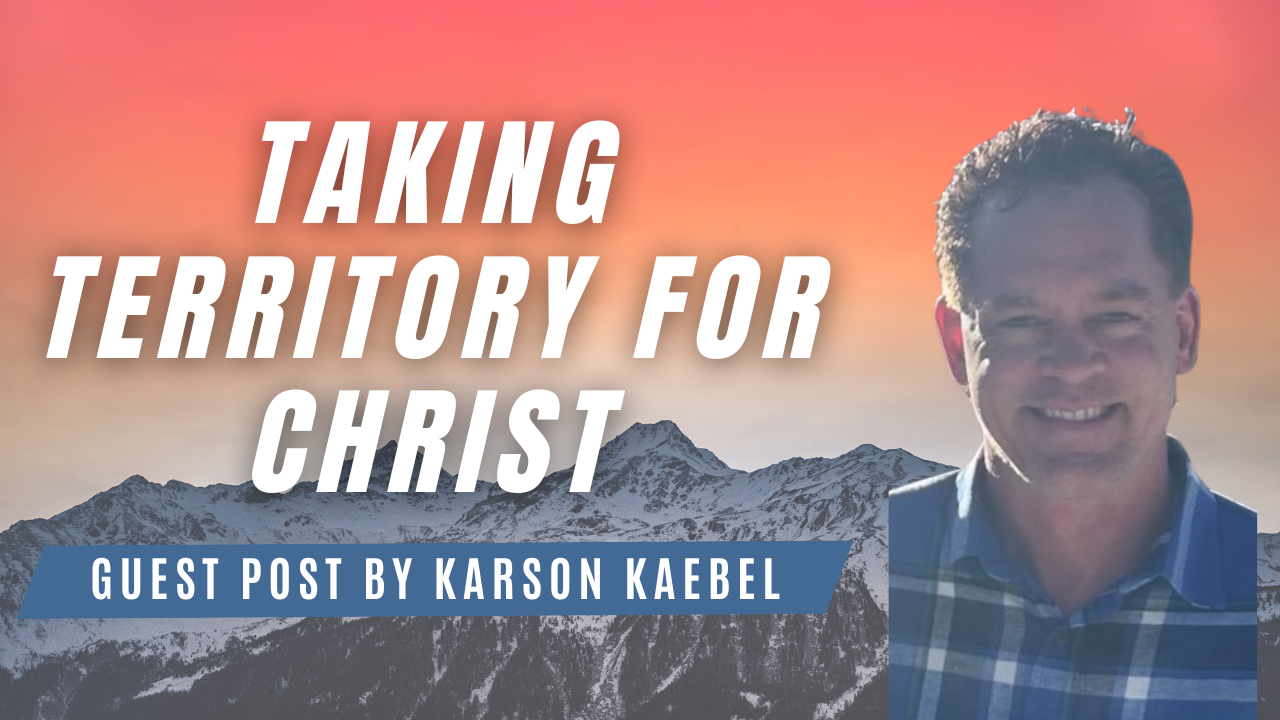 Taking Territory for Christ - Guest Post by Karson Kaebel | Pure ...